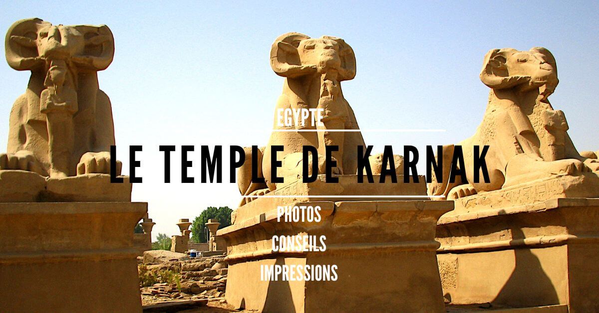 Pourquoi visiter le Temple de Karnak à Louxor | Ethno Travels